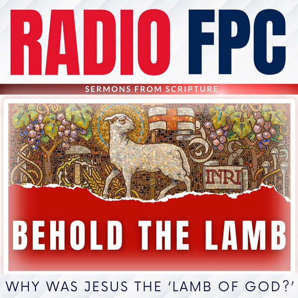 Behold The Lamb: Why Jesus Was The Lamb Of God - Radio FPC - Omny.fm