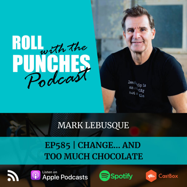 Change... And Too Much Chocolate | Mark LeBusque - 585 - Roll With The ...