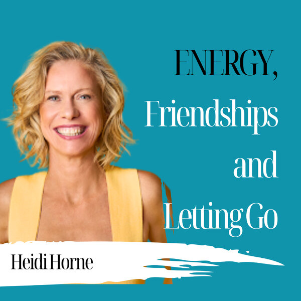Energy, Friendships and Letting Go | Heidi Horne - 969 - Roll With The ...