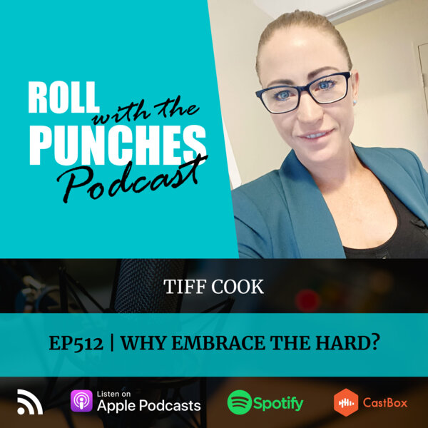 Why Embrace The Hard? | Tiff Cook - 512 - Roll With The Punches - Omny.fm