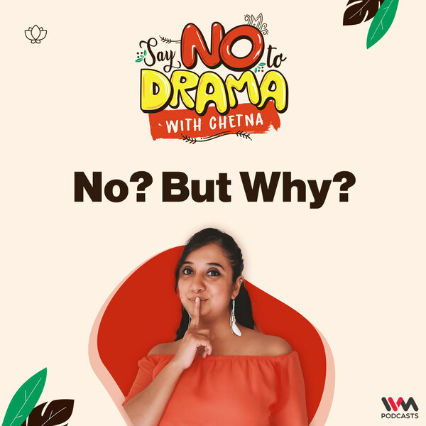 No? But Why? - Say NO To Drama with Chetna - Omny.fm