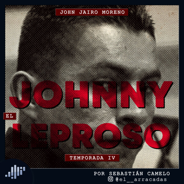 Serialmente: John Jairo Moreno | Johnny El Leproso - Serialmente - Omny.fm
