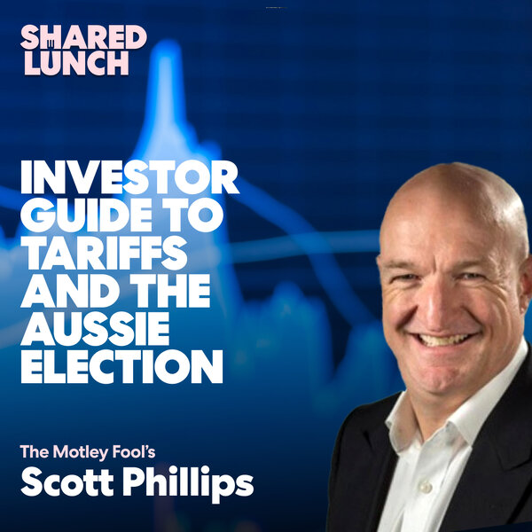 Investor guide to tariffs and the Aussie election - Shared Lunch - Omny.fm