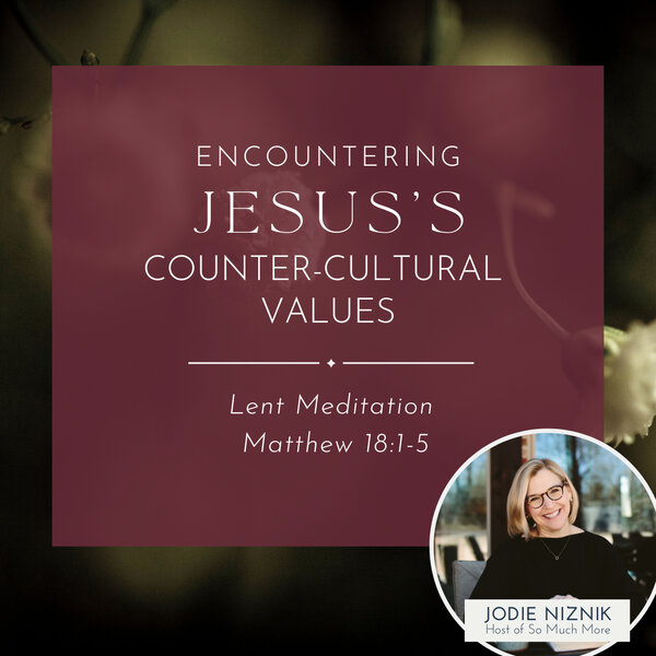 Encountering Jesus’s Counter-Cultural Values | Lent Meditation Matthew ...