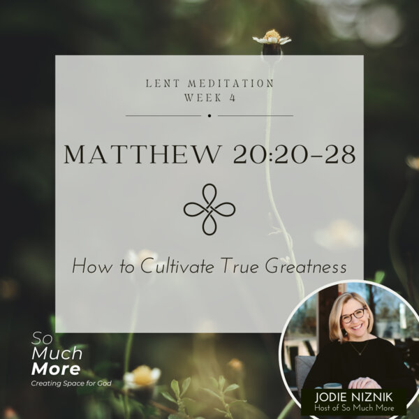 How to Cultivate True Greatness | Guided Lent Scripture Meditation ...