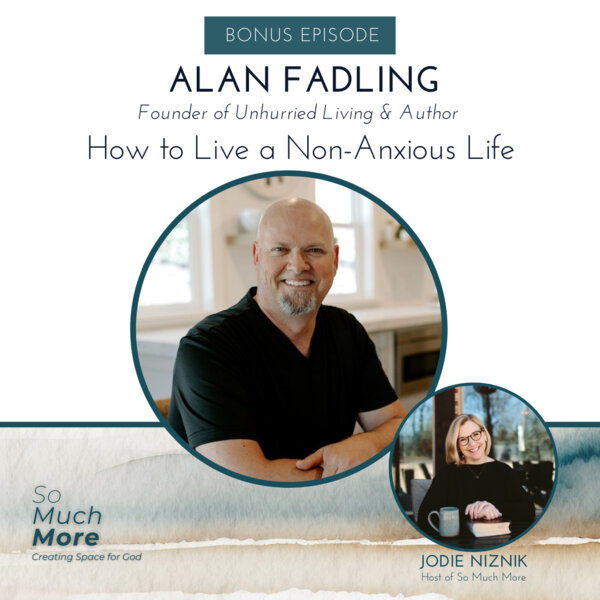 How to Live a Non-Anxious Life | Alan Fadling - So Much More: Scripture ...