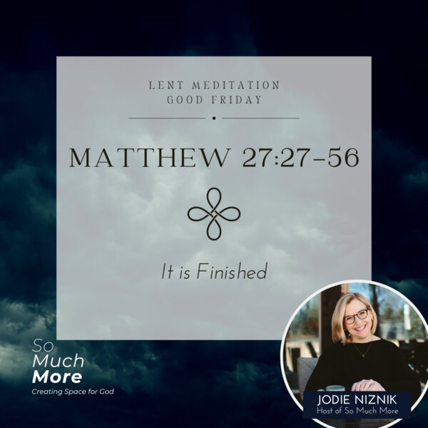 It is Finished | Good Friday Lent Meditation - So Much More: Scripture ...