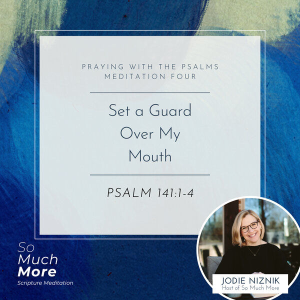 Set a Guard Over My Mouth | Psalm 141:1-4 - So Much More: Scripture ...