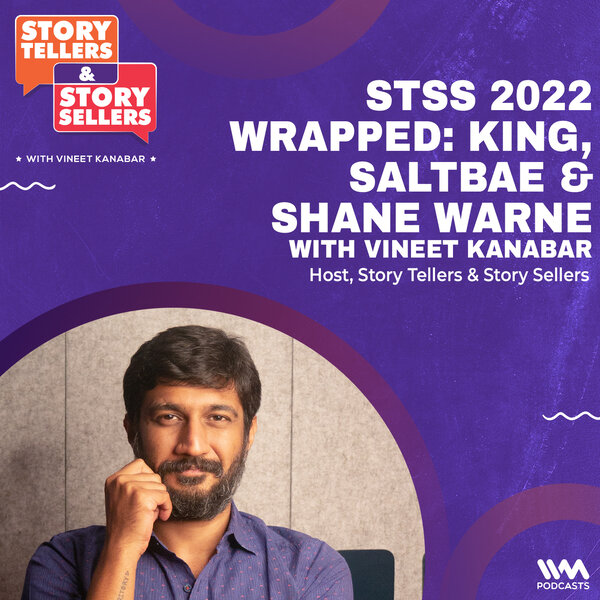 STSS 2022 Wrapped: King, Saltbae & Shane Warne - Story Tellers and Story Sellers with Vineet ...