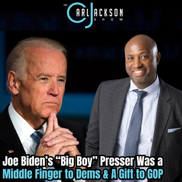 Joe Biden’s “Big Boy” Presser Was a Middle Finger to Dems & A Gift to ...