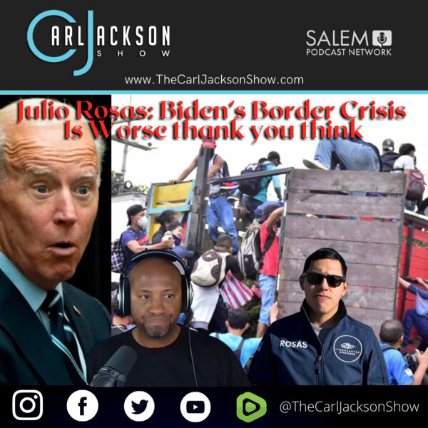 Julio Rosas: Biden’s Border Crisis Is Worse than you think - The Carl ...