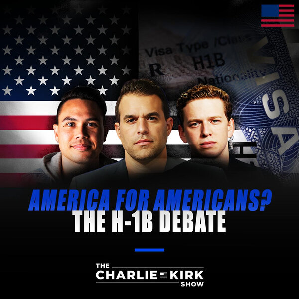 America for Americans? The H-1B Debate - The Charlie Kirk Show - Omny.fm