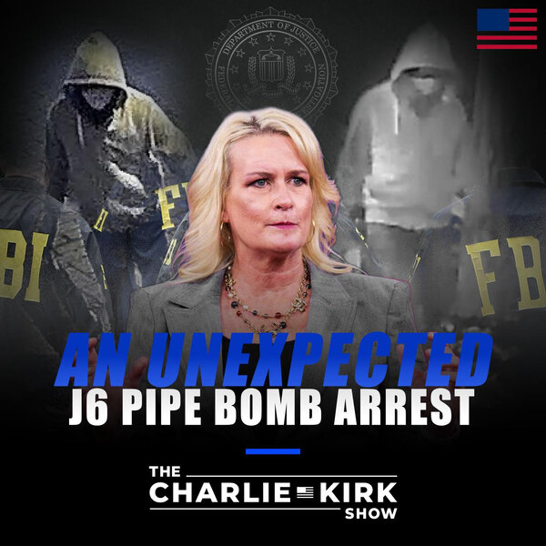 An Unexpected J6 Pipe Bomb Arrest - The Charlie Kirk Show - Omny.fm
