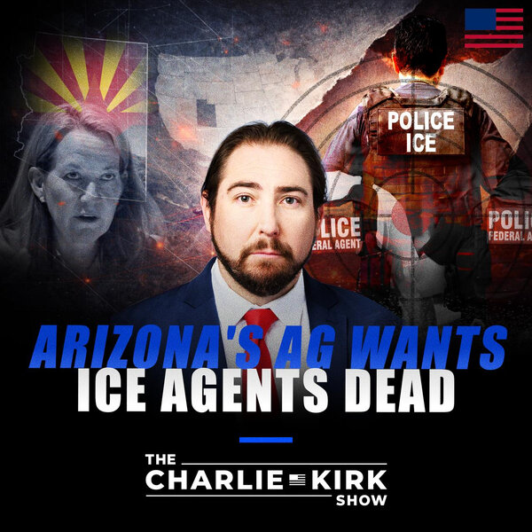 Arizona's AG Wants ICE Agents Dead - The Charlie Kirk Show - Omny.fm