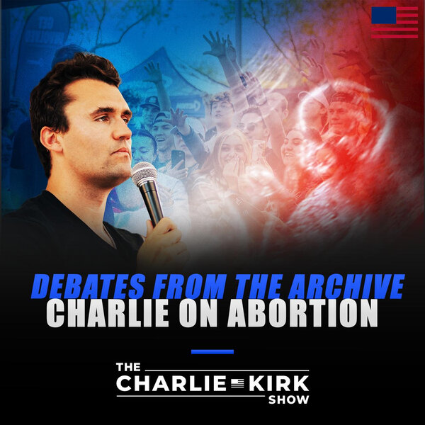 Debates From the Archive - Charlie on Abortion - The Charlie Kirk Show ...