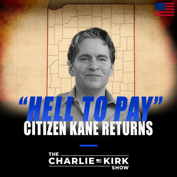 “Hell to Pay:” Citizen Kane Returns - The Charlie Kirk Show - Omny.fm