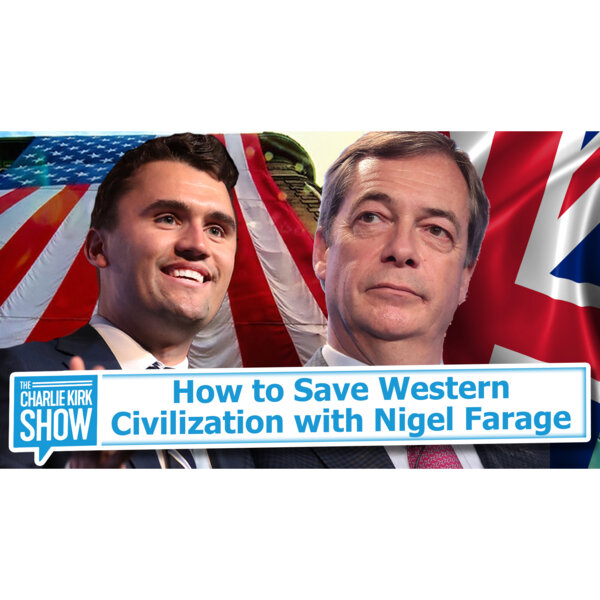 How to Save Western Civilization with Nigel Farage - The Charlie Kirk ...