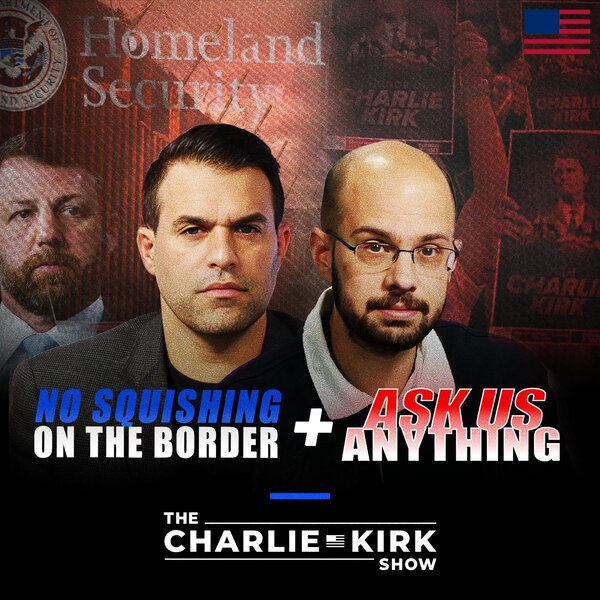 No Squishing on the Border! + AMA 256 - The Charlie Kirk Show - Omny.fm