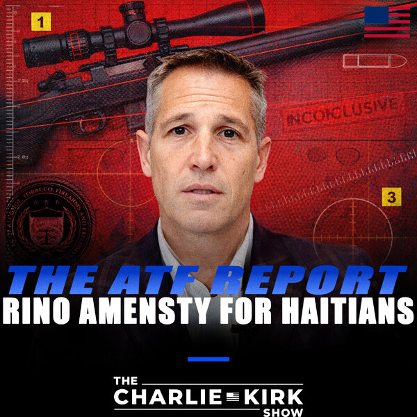 The ATF Report + RINO Amnesty For Haitians - The Charlie Kirk Show ...
