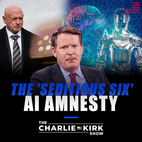 The 'Seditious Six' + AI Amnesty - The Charlie Kirk Show - Omny.fm