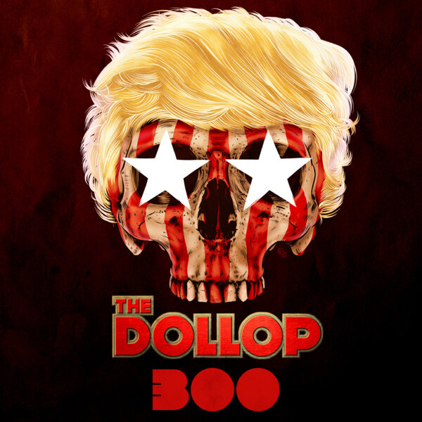 300B - Donald Trump (Part Two) - The Dollop with Dave Anthony and ...