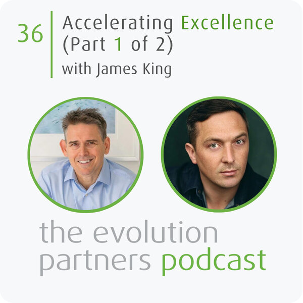 E36 | Accelerating Excellence PART 1 with James King - The Evolution ...