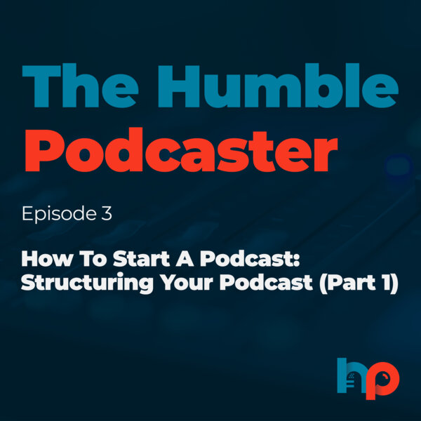 Structuring Your Podcast (Part 1) - The Humble Podcaster - Omny.fm