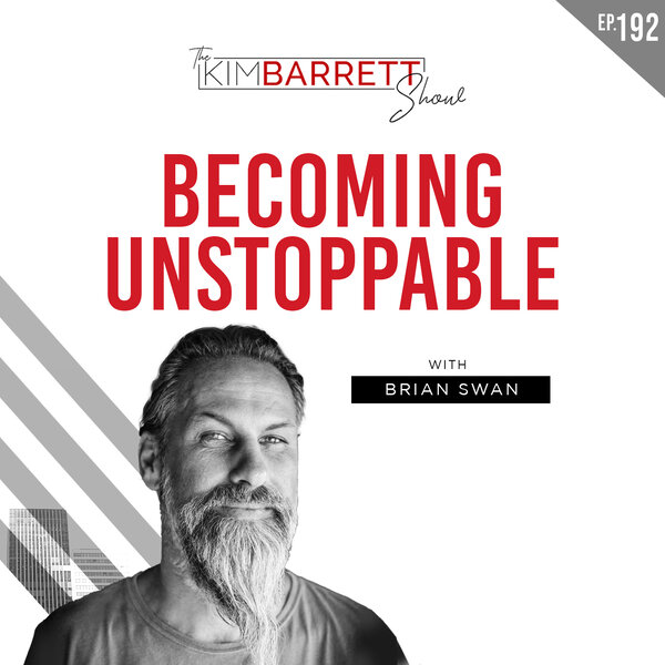 Becoming Unstoppable with Brian Swan - Kim Anthony Barrett - Omny.fm