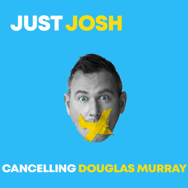 JUST JOSH: Cancelling Douglas Murray - Uncomfortable Conversations with Josh Szeps - Omny.fm