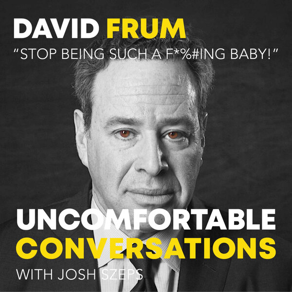 "Stop Being Such a F*%#ing Baby!" with David Frum - Uncomfortable ...