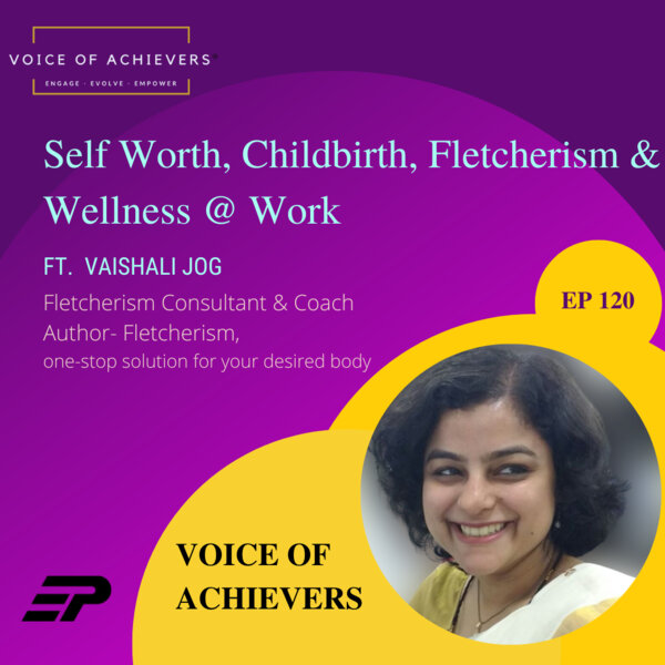 Self-Worth, Child Birth, Fletcherism & Wellness @ Work Ft Vaishali Jog ...