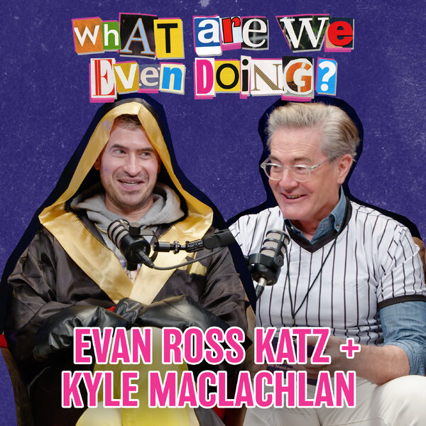 What is Evan Ross Katz Even Doing? - What Are We Even Doing? with Kyle ...