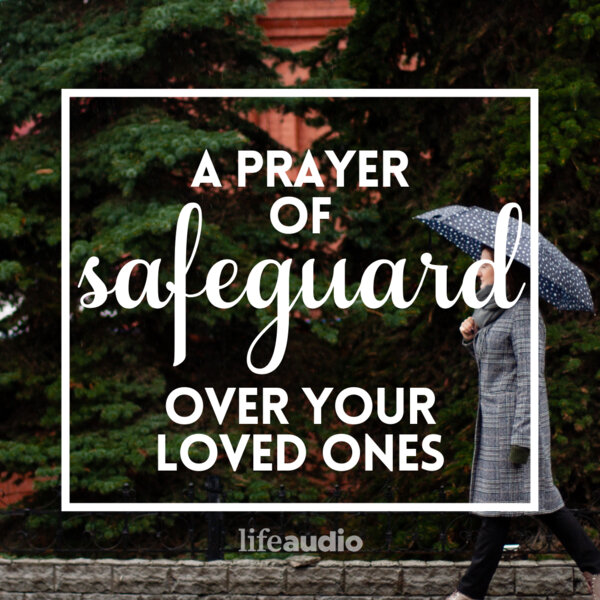 A Powerful Prayer of Safeguard over Your Loved Ones - Your Daily Prayer ...