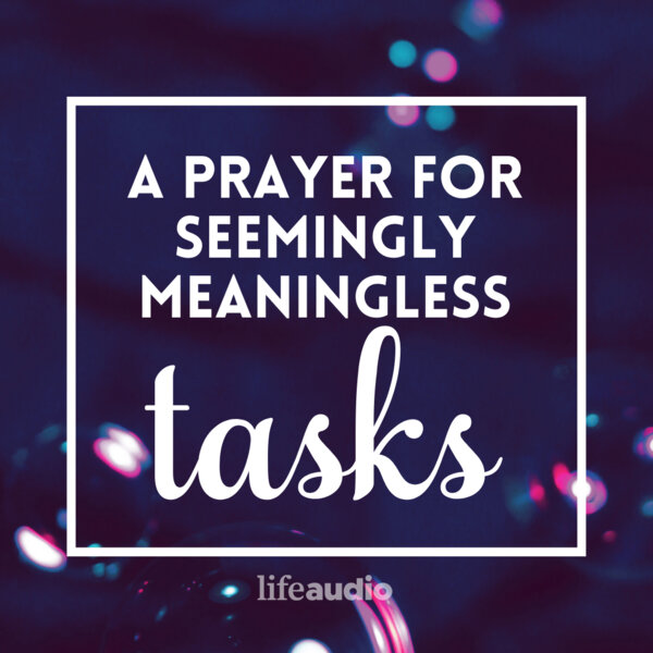 A Prayer for Seemingly Meaningless Tasks - Your Daily Prayer - Omny.fm