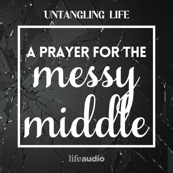 A Prayer For The Messy Middle - Your Daily Prayer - Omny.fm