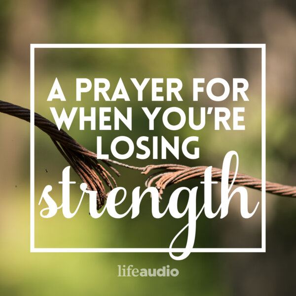 A Prayer for When You Are Losing Strength - Your Daily Prayer - Omny.fm