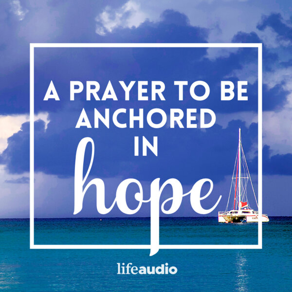 A Prayer to Be Anchored in Hope - Your Daily Prayer - Omny.fm