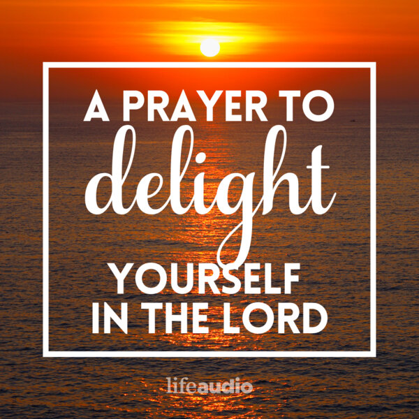 A Prayer to Delight Yourself in the Lord - Your Daily Prayer - Omny.fm