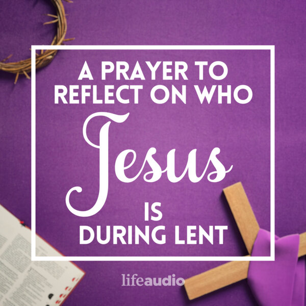 A Prayer to Reflect on Who Jesus Is during Lent - Your Daily Prayer ...