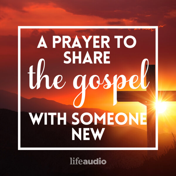 A Prayer to Share the Gospel with Someone New - Your Daily Prayer - Omny.fm