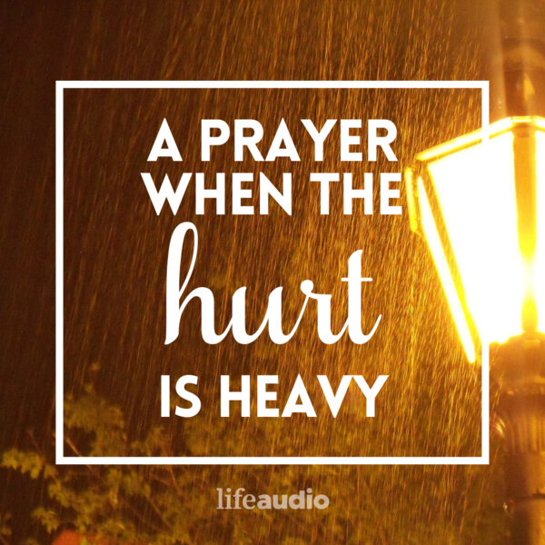 A Prayer When the Hurt Is Heavy - Your Daily Prayer - Omny.fm