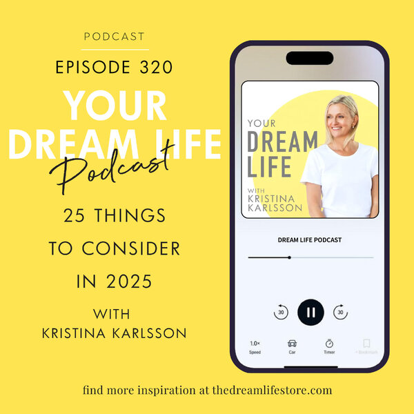 #320 - 25 THINGS TO CONSIDER IN 2025 - Your Dream Life with Kristina ...