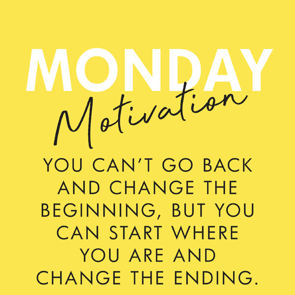 #361 - Monday Motivation: “You can’t go back and change the beginning ...