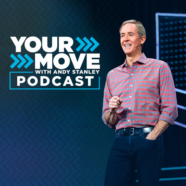 Your Move with Andy Stanley Podcast - Your Move with Andy Stanley ...
